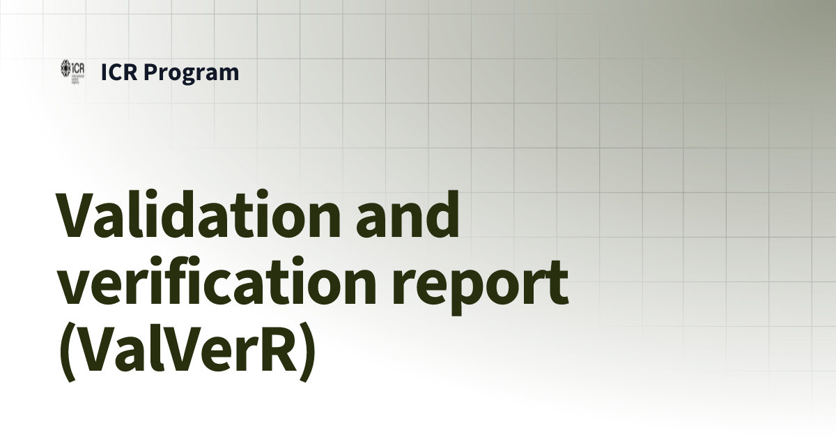 Validation and verification report (ValVerR) | ICR Program
