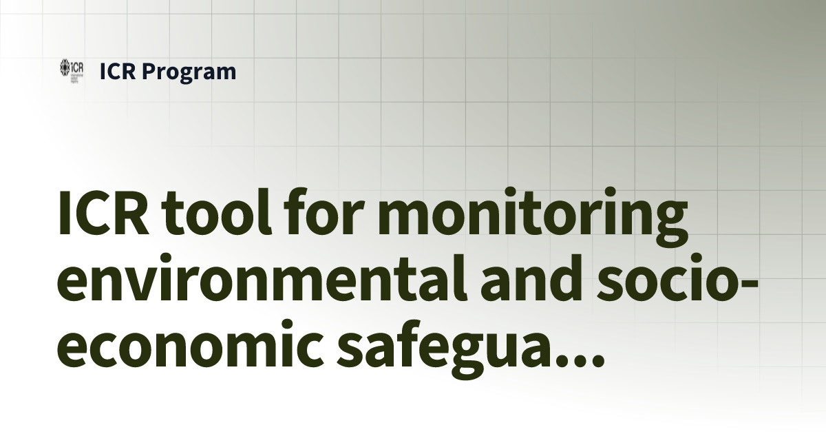 ICR tool for monitoring environmental and socio-economic safeguards and ...