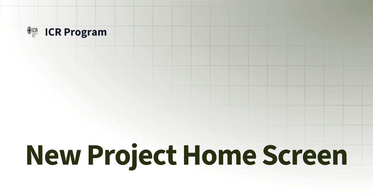 New Project Home Screen | ICR Program